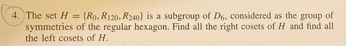 Solved 4. The set H={R0,R120,R240} is a subgroup of D6, | Chegg.com