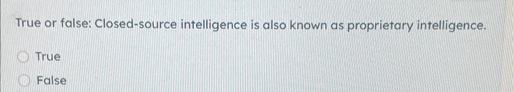 Solved True or false: Closed-source intelligence is also | Chegg.com