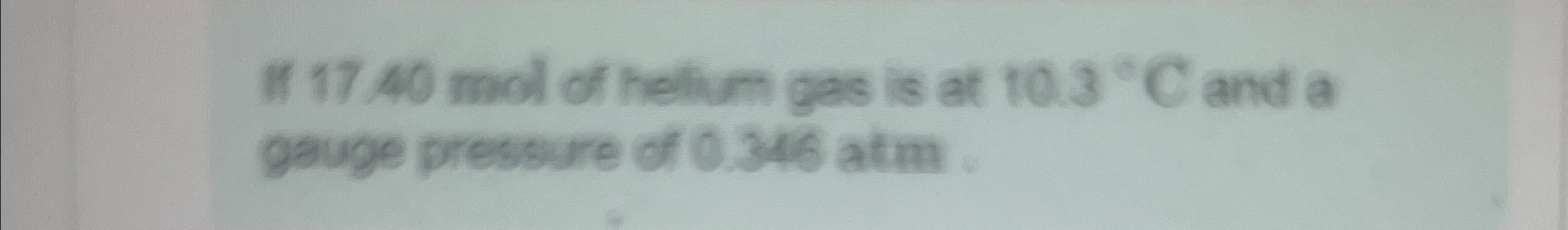 Solved If 17.40mol of helium gas is at 10.3°C ﻿and a gaune | Chegg.com