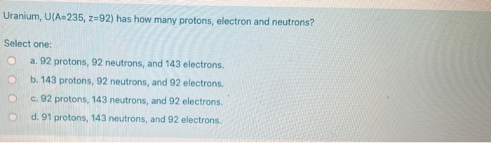 Solved Uranium, U(A=235, z=92) has how many protons, | Chegg.com