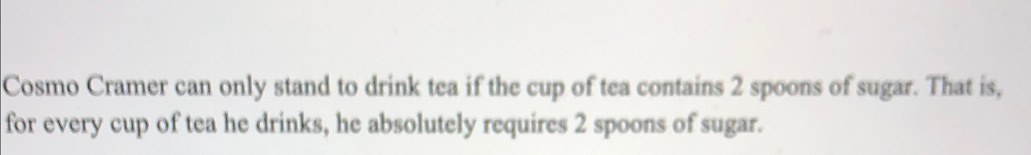 Solved Cosmo Cramer can only stand to drink tea if the cup | Chegg.com