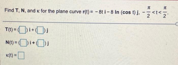 Solved Find T, N, and for the plane curve r(t) = - 8t i-8 In | Chegg.com