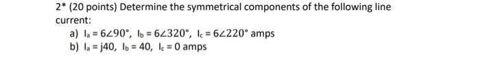 Solved 2* (20 points) Determine the symmetrical components | Chegg.com