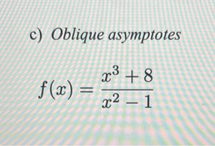 Solved Oblique asymptotes f(x)=x2−1x3+8For each of the | Chegg.com