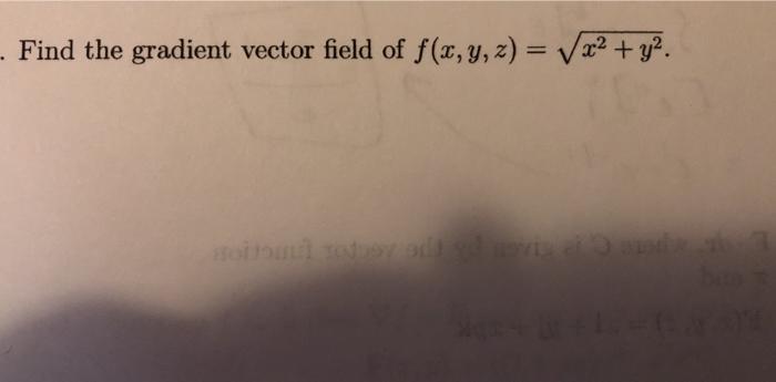Solved Find the gradient vector field of f(x,y,z) = x2 + y2. | Chegg.com