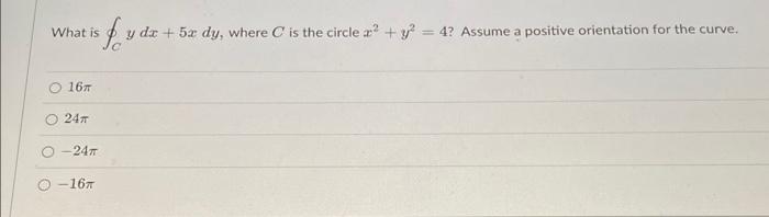 Solved What is ∮Cydx+5xdy, where C is the circle x2+y2=4 ? | Chegg.com