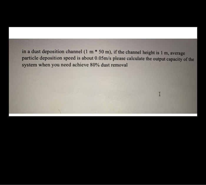 Solved in a dust deposition channel (1 m * 50 m), if the | Chegg.com