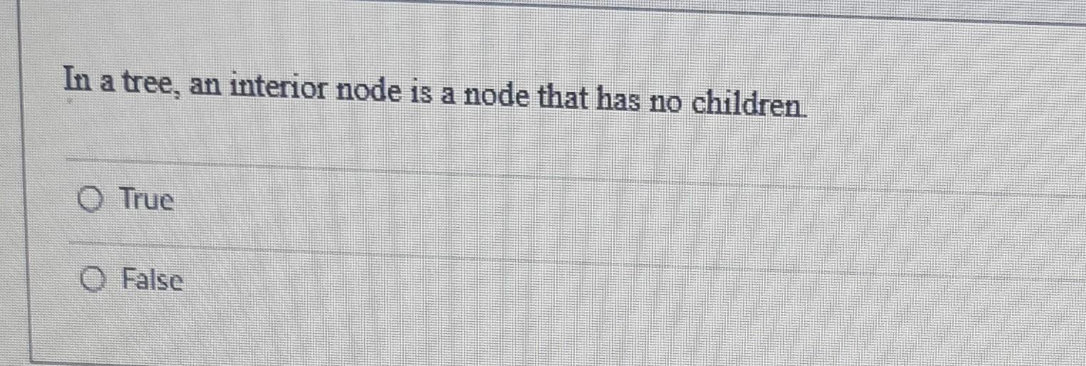 Solved In a tree, an interior node is a node that has no | Chegg.com