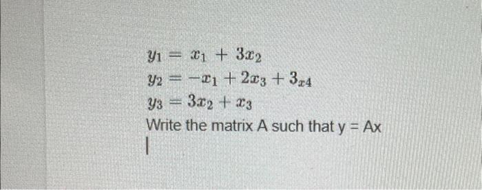 Solved y1=x1+3x2y2=−x1+2x3+3xx4y3=3x2+x3 Write the matrix A | Chegg.com