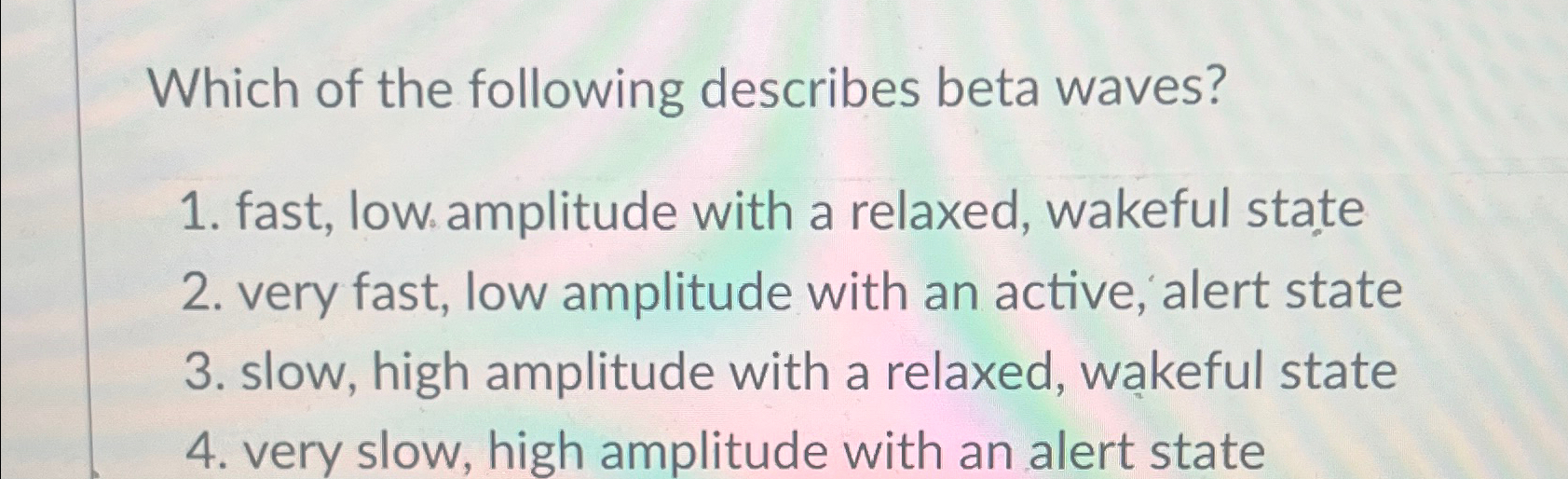 Solved Which of the following describes beta waves?fast, low | Chegg.com