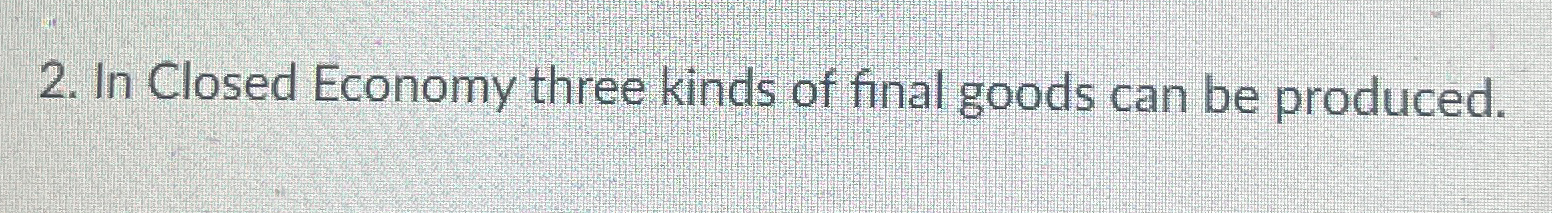 Solved In Closed Economy three kinds of final goods can be | Chegg.com