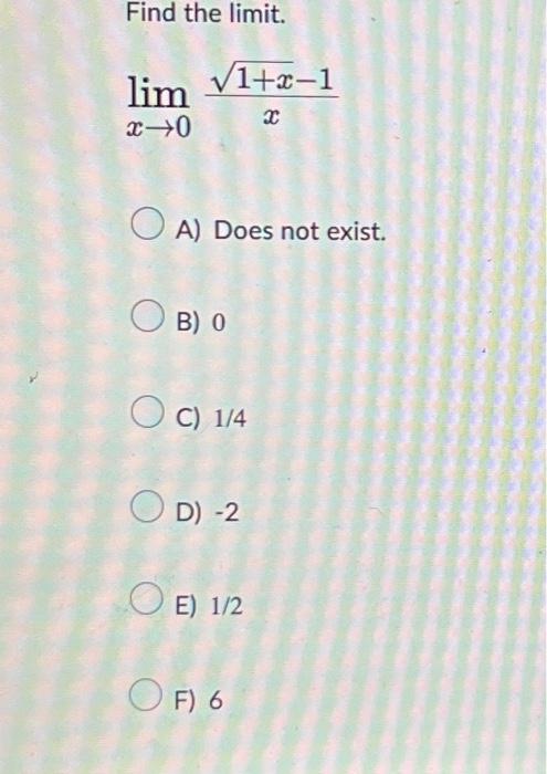 Solved Find the limit. lim x-0 √1+x-1 X A) Does not exist. | Chegg.com