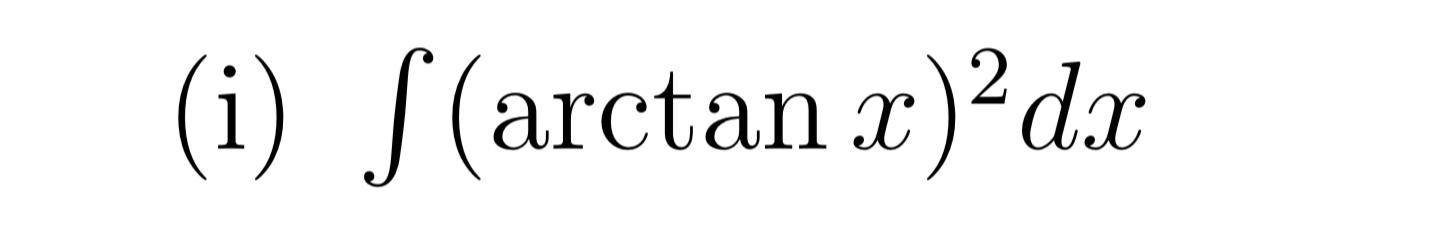 Solved (i) ∫﻿﻿(arctanx)2dx | Chegg.com