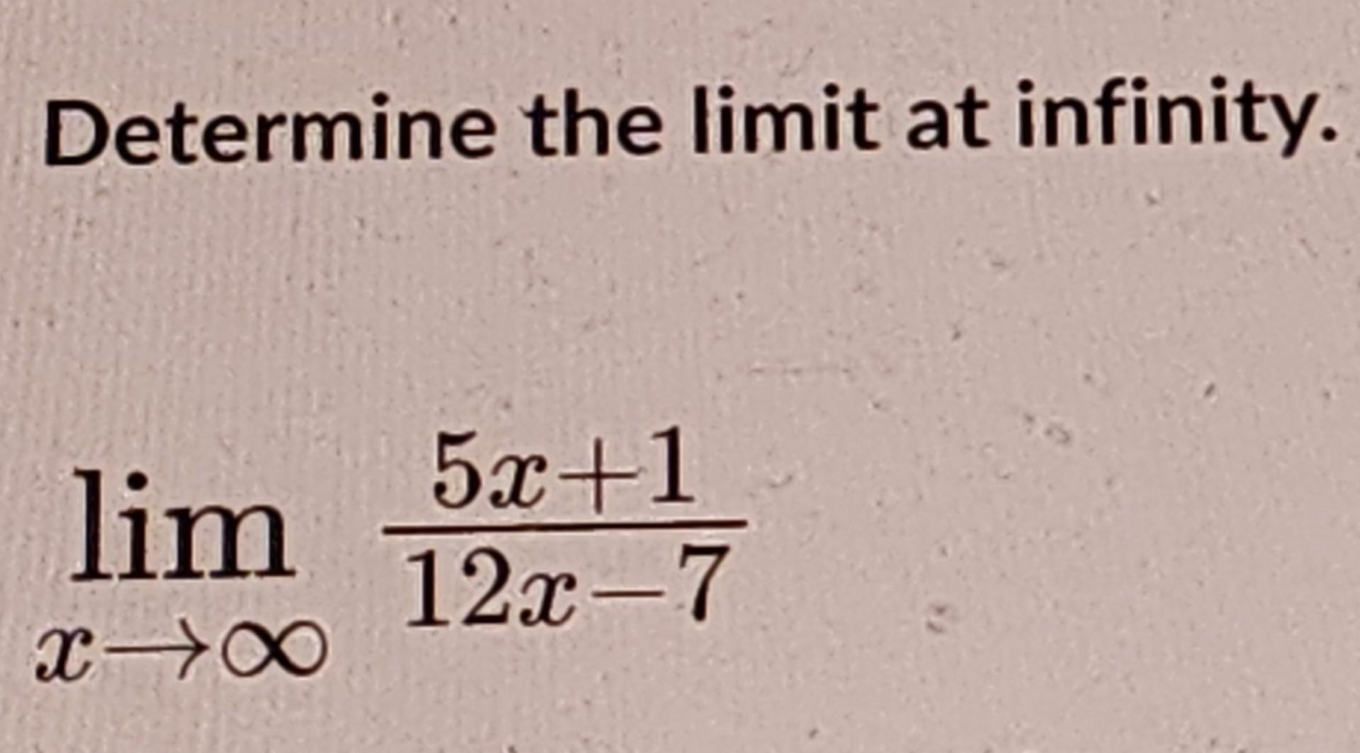 Solved Determine the limit at infinity. limx→∞12x−75x+1 | Chegg.com