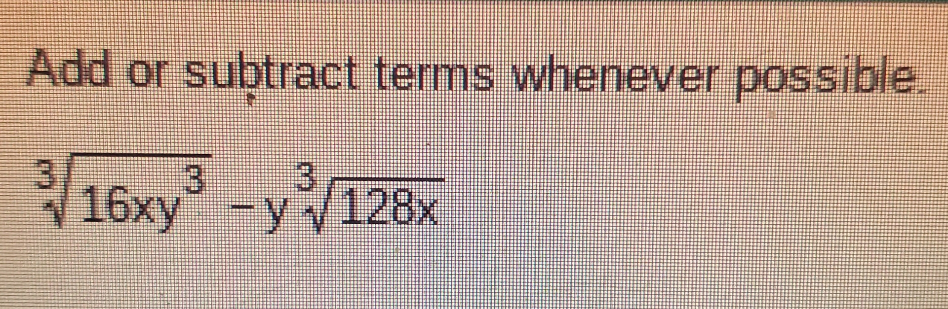Solved Add or subtract terms whenever possible.16xy33-y128x3 | Chegg.com