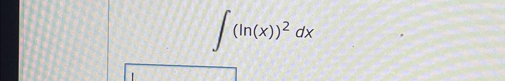 Solved ∫﻿﻿(ln(x))2dx | Chegg.com