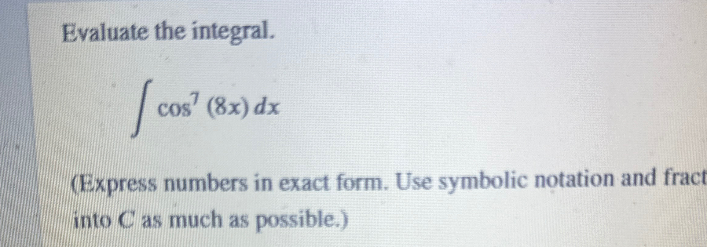 Solved Evaluate the integral.∫﻿﻿cos7(8x)dx(Express numbers | Chegg.com