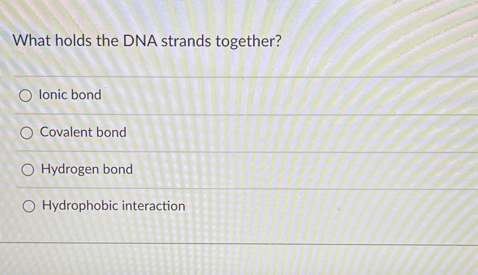 Solved What holds the DNA strands together?Ionic | Chegg.com