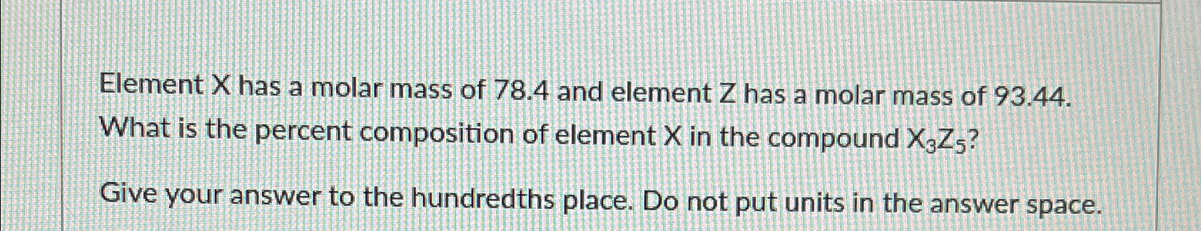 Solved Element x has a molar mass of 78.4 and element Z | Chegg.com Solved Element x has a molar mass of 78.4 and element Z | Chegg.com
