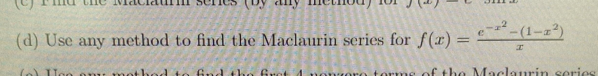 Solved (d) ﻿Use any method to find the Maclaurin series for | Chegg.com