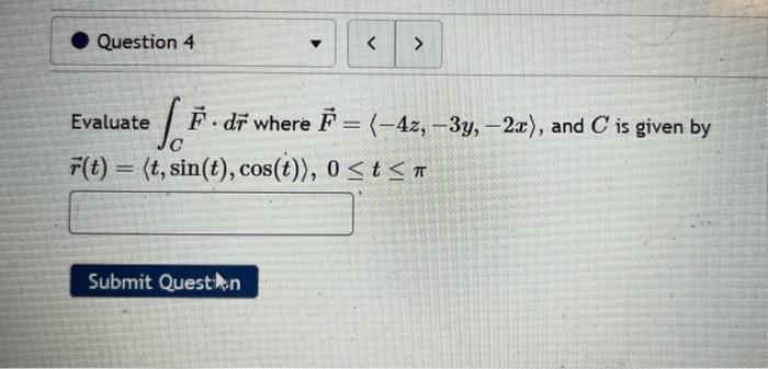 Solved Evaluate ∫CF⋅dr where F= −4z,−3y,−2x , and C is given | Chegg.com