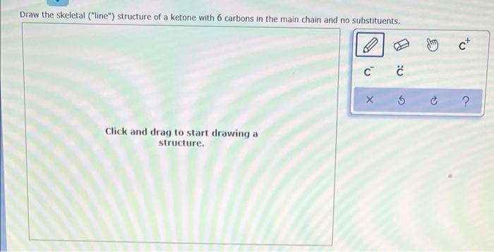 Solved Draw the skeletal ("line") structure of a ketone with | Chegg.com
