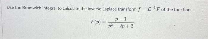 Solved Use the Bromwich integral to calculate the inverse | Chegg.com