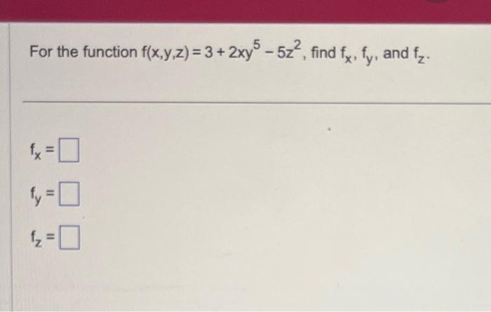 Solved For the function f(x,y,z)=3+2xy5−5z2, find fx,fy, and | Chegg.com