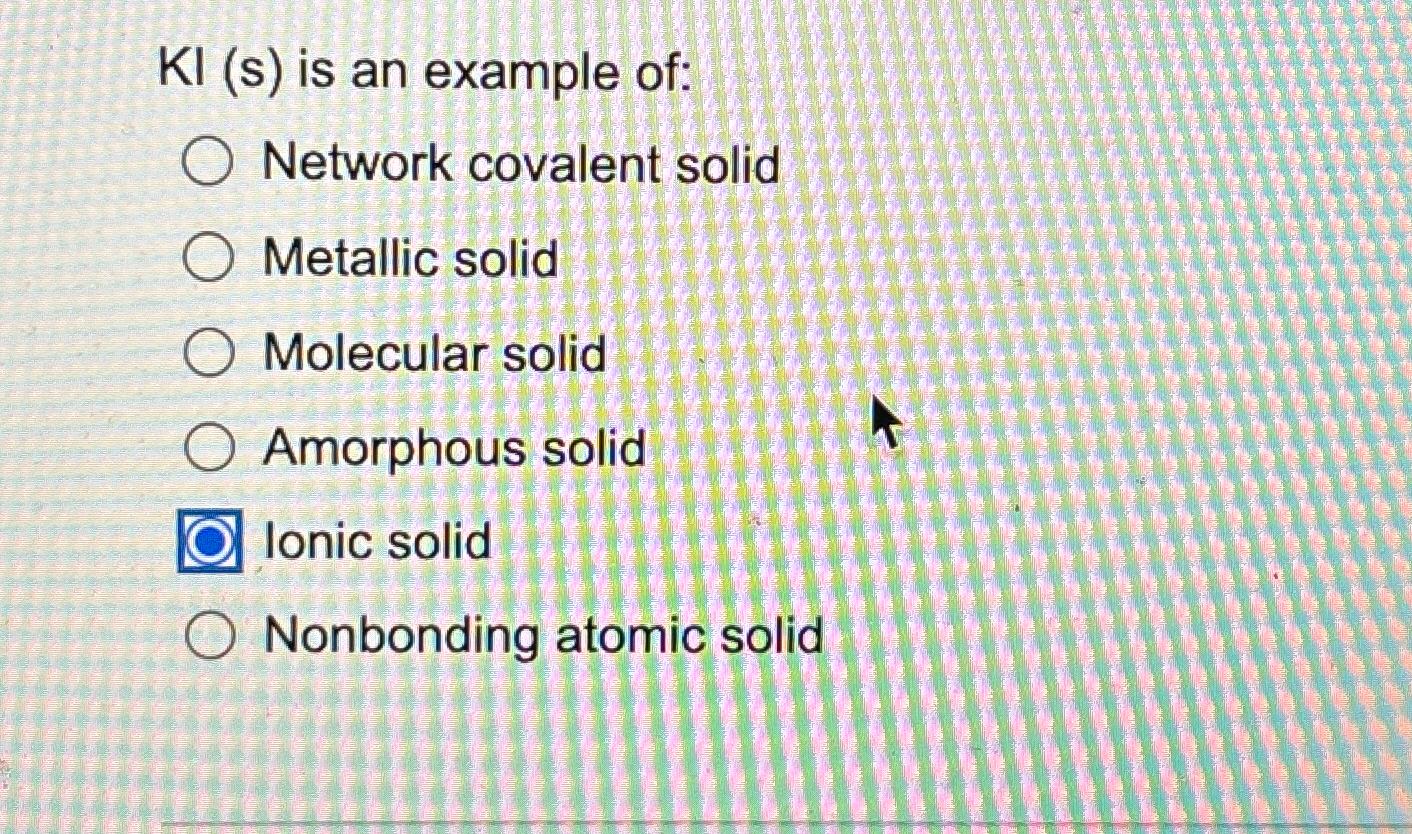 Solved KI(s) ﻿is an example of:Network covalent | Chegg.com