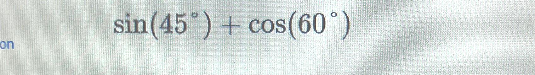 Solved sin(45°)+cos(60°) | Chegg.com