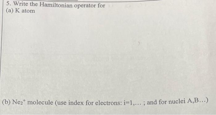 Solved 5. Write the Hamiltonian operator for (a) K atom (b) | Chegg.com