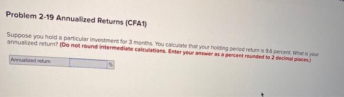 Solved Problem 2-19 Annualized Returns (CFA1) Suppose you | Chegg.com