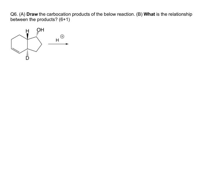 Solved Q6. (A) Draw the carbocation products of the below | Chegg.com Solved Q6. (A) Draw the carbocation products of the below | Chegg.com