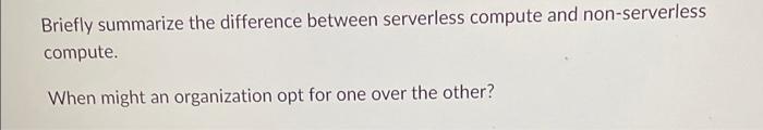 Solved Briefly summarize the difference between serverless | Chegg.com