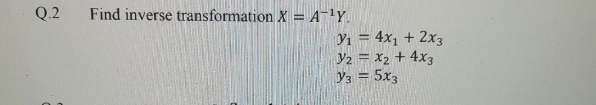 Solved Q.2 Find inverse transformation X=A−1Y. | Chegg.com