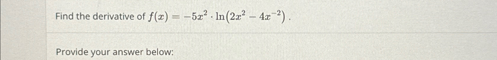 Solved Find the derivative of f(x)=-5x2*ln(2x2-4x-2)Provide | Chegg.com