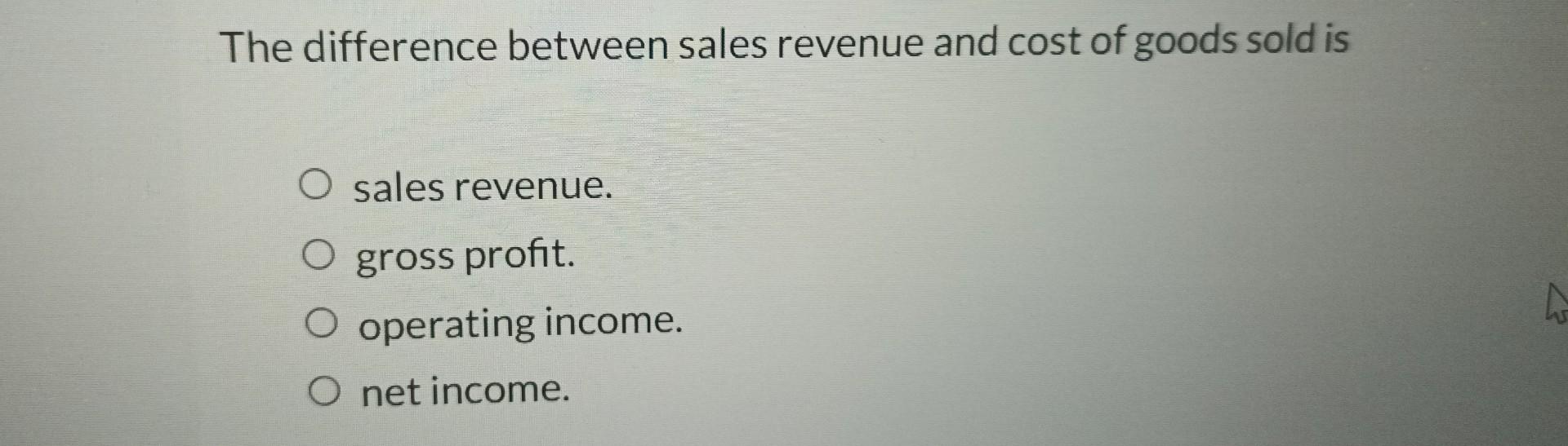Solved The difference between sales revenue and cost of | Chegg.com