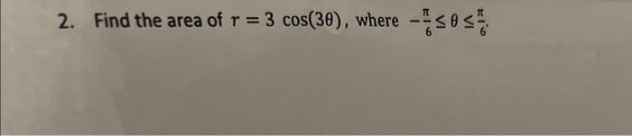 Solved 2. Find the area of r=3cos(3θ), where −6π≤θ≤6π. | Chegg.com