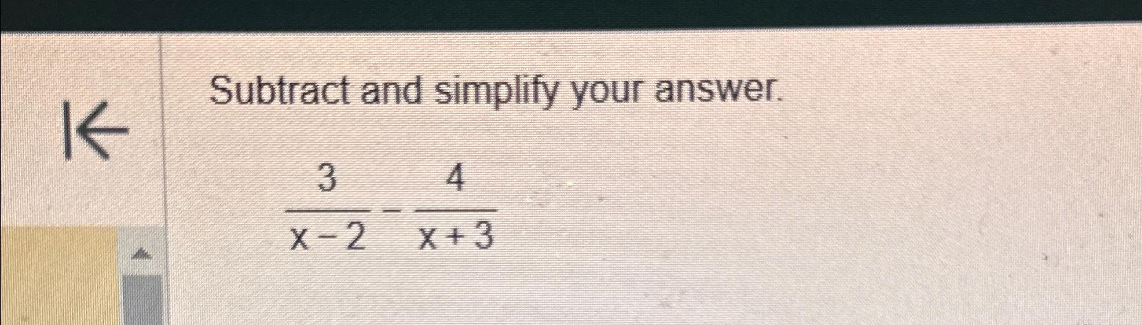 Solved Subtract and simplify your answer.3x-2-4x+3 | Chegg.com