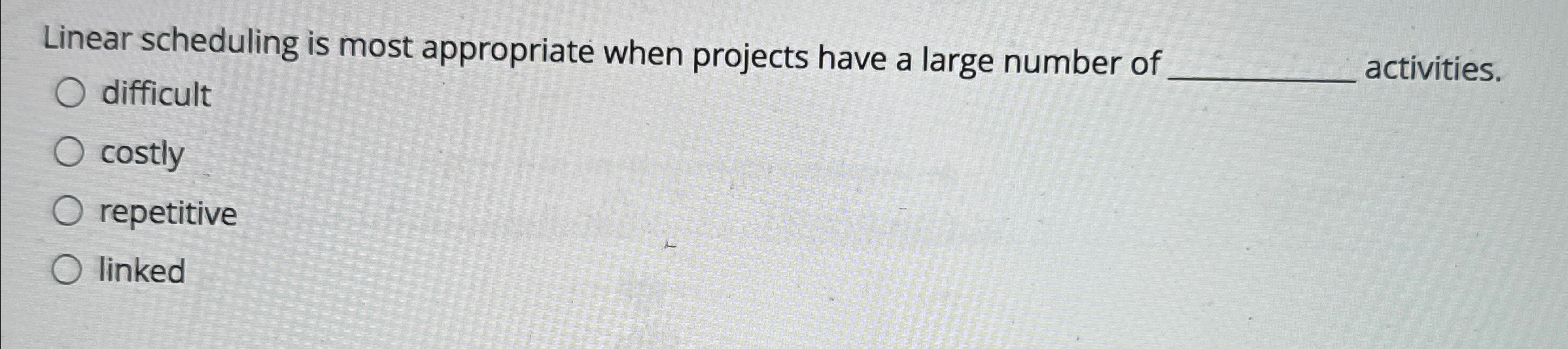 Solved Linear scheduling is most appropriate when projects | Chegg.com