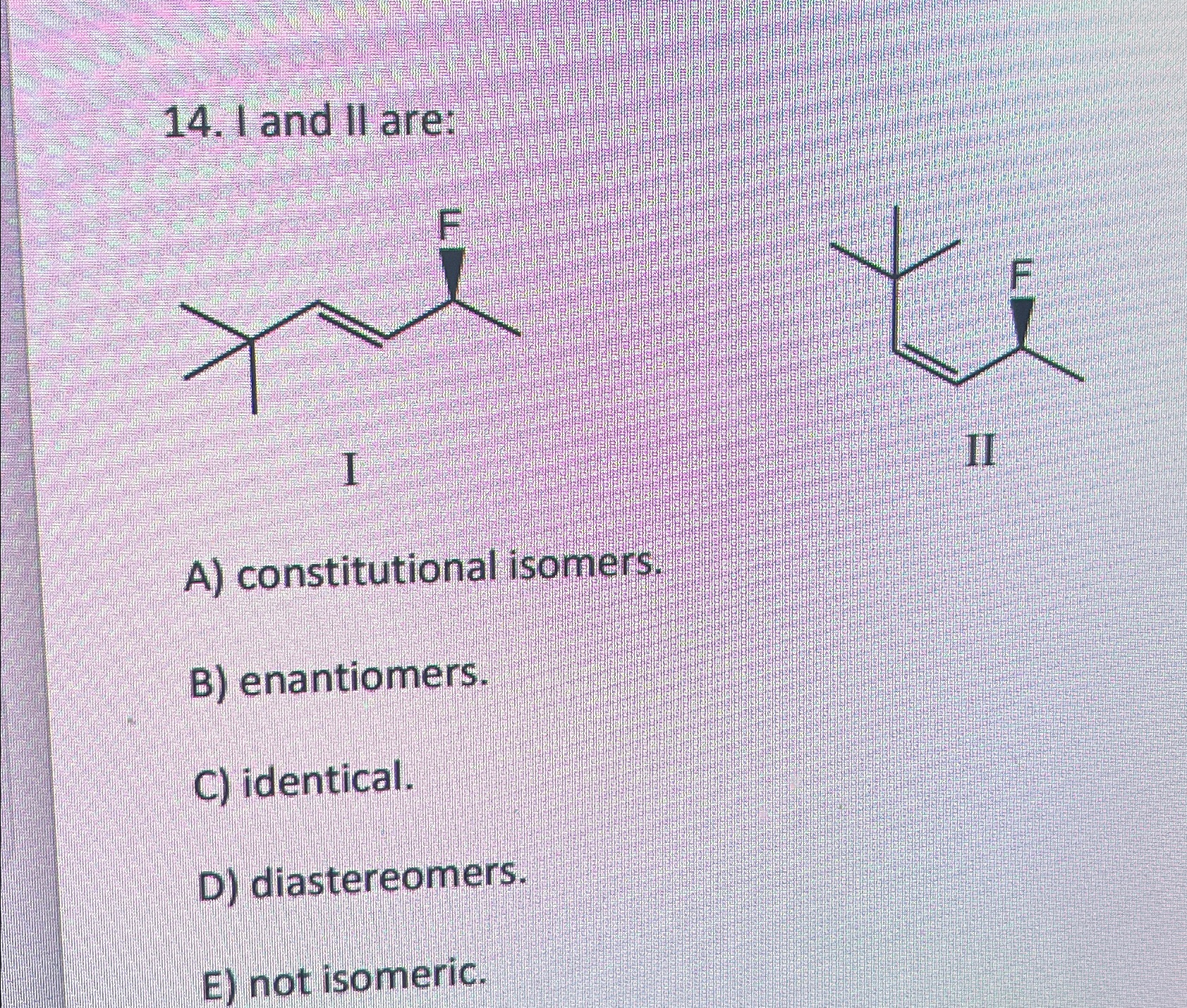 Solved I and II are:A) ﻿constitutional isomers.B) | Chegg.com