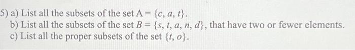 Solved 5) a) List all the subsets of the set A = {c, a, t}. | Chegg.com