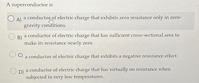 Solved A superconductor is O A) a conductor of electric | Chegg.com