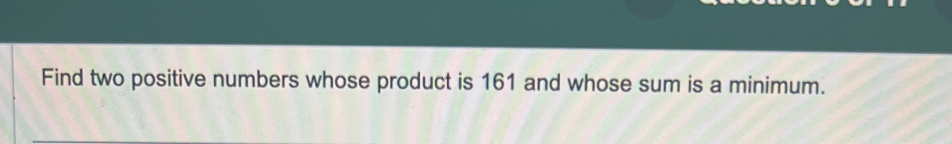 Find two positive numbers whose product is 161 ﻿and | Chegg.com