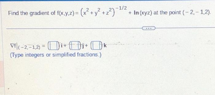 Solved - Find the gradient of f(x,y,z) = (x² + y² + z²2)¯¹/² | Chegg.com