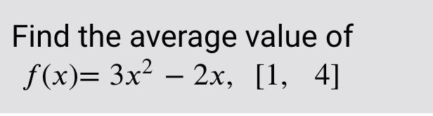 Solved Find the average value of f(x)= 3x2 – 2x, [1, 4] | Chegg.com