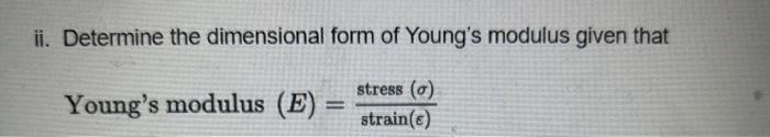 Solved ii. Determine the dimensional form of Young's modulus | Chegg.com