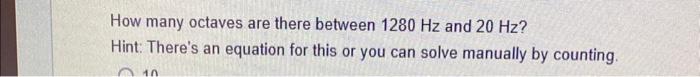 Solved How many octaves are there between 1280 Hz and 20 Hz | Chegg.com