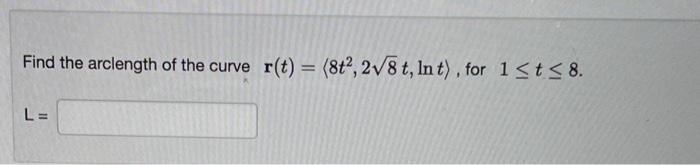 Solved Find the arclength of the curve r(t)= 8t2,28t,lnt , | Chegg.com
