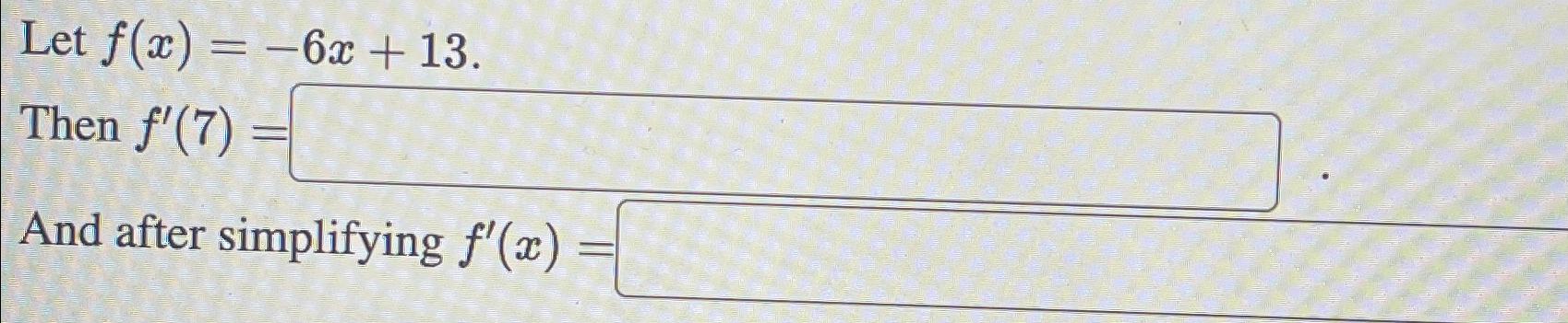 Solved Let f(x)=-6x+13Then f'(7)=And after simplifying | Chegg.com